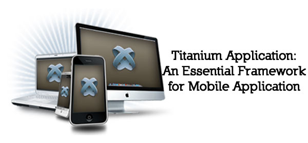 Why Titanium Application Is The Key Framework For Mobile Application