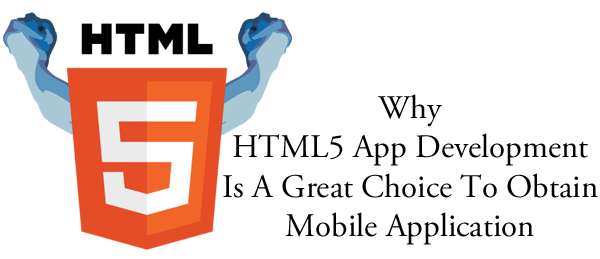 HTML5 App Development: Best Option To Obtain Mobile Application