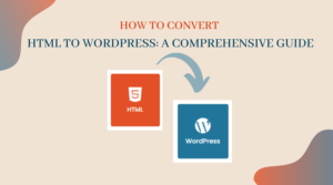 HTML to WordPress Conversion: A Step-By-Step Detailed Guide