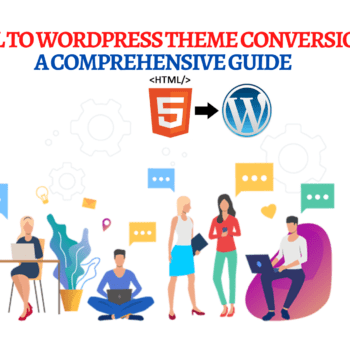 HTML to WordPress Conversion: A Step-By-Step Detailed Guide