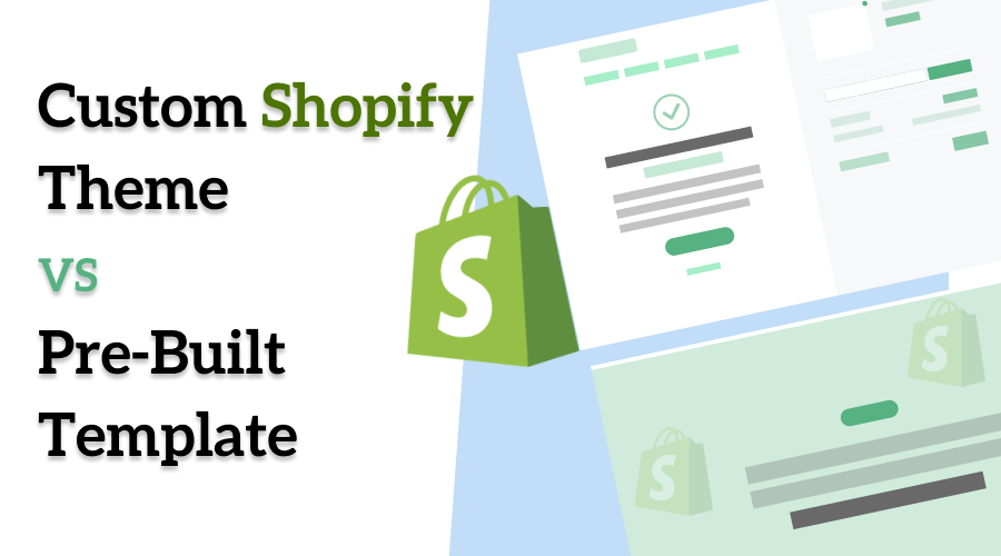 Custom Shopify Development v/s Pre-built Shopify Theme: Pros & Cons Custom Shopify Development v/s Pre-built Shopify Theme: Pros & Cons