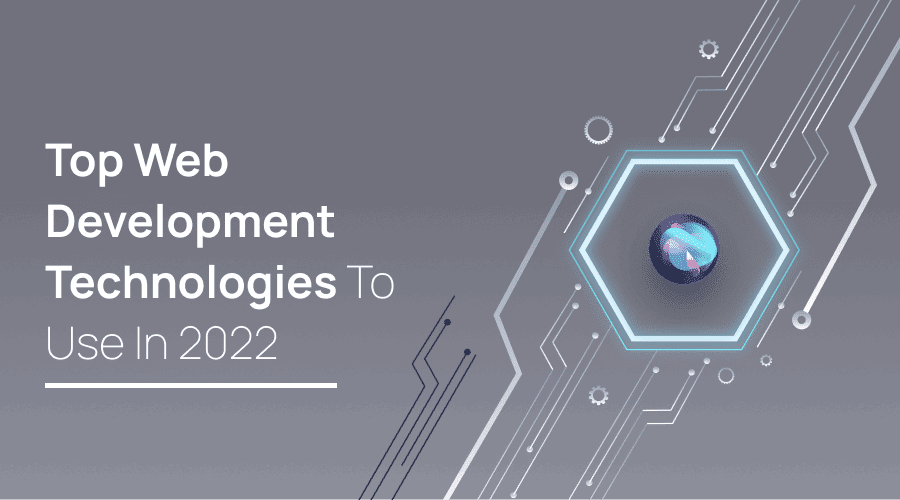 Top 7 Web Development Technologies To Use In 2022