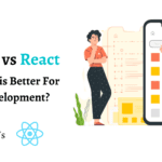 Angular vs React - Which One is Better For Web Development?